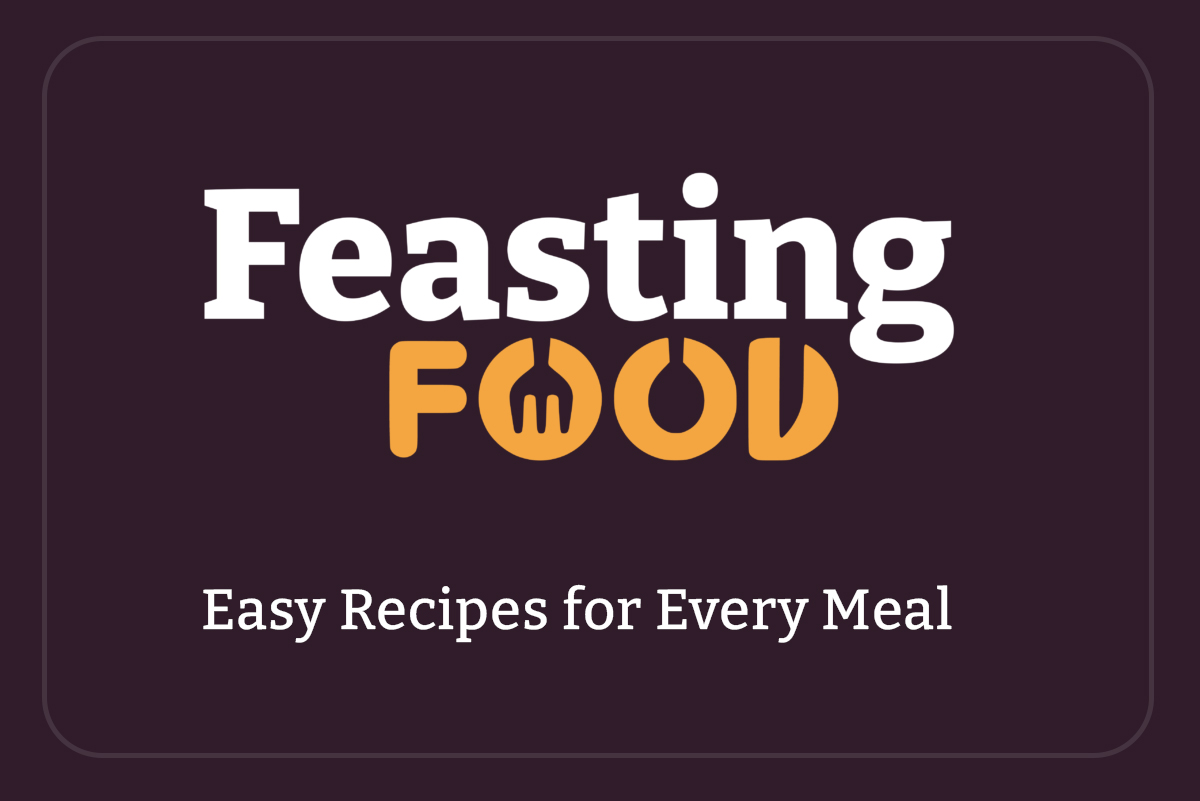 Feasting Food - Easy, Delicious Recipes For Every Occasion